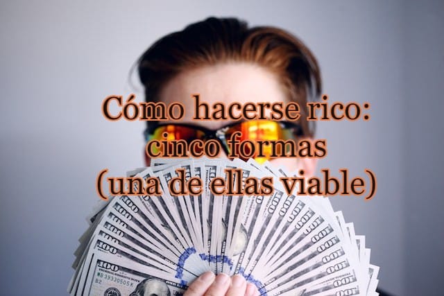 → Cómo hacerse rico: cinco formas (una es viable para todos)